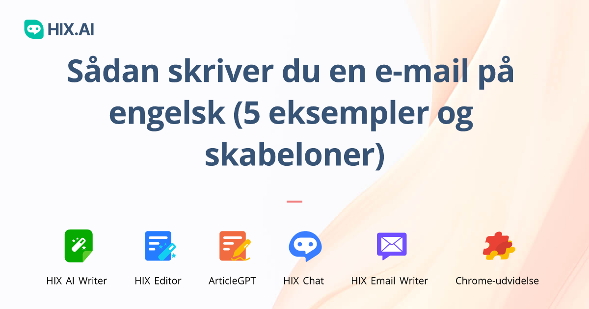 Sådan skriver du en e-mail på engelsk (5 eksempler og skabeloner) | HIX.AI