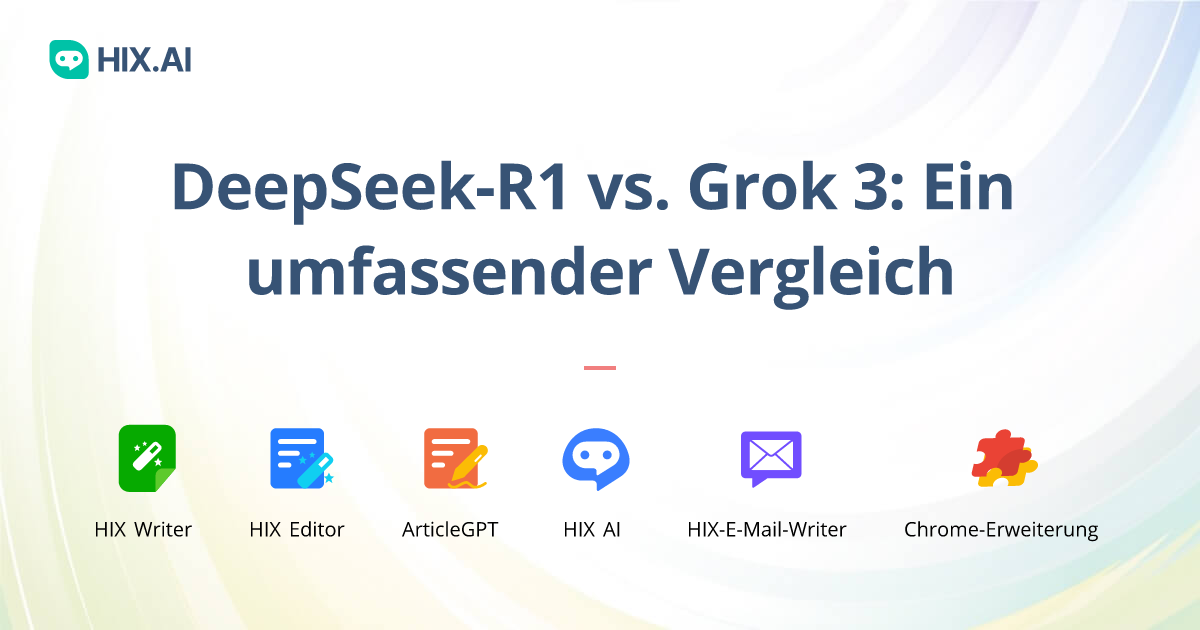 DeepSeek-R1 vs. Grok 3: Ein vollständiger Vergleich | HIX.AI