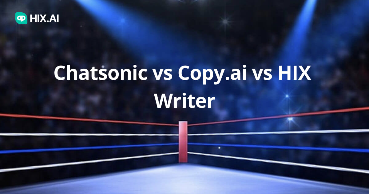 Chatsonic vs Copy.ai vs HIX Writer: Which Is The Best AI Writing Assistant
