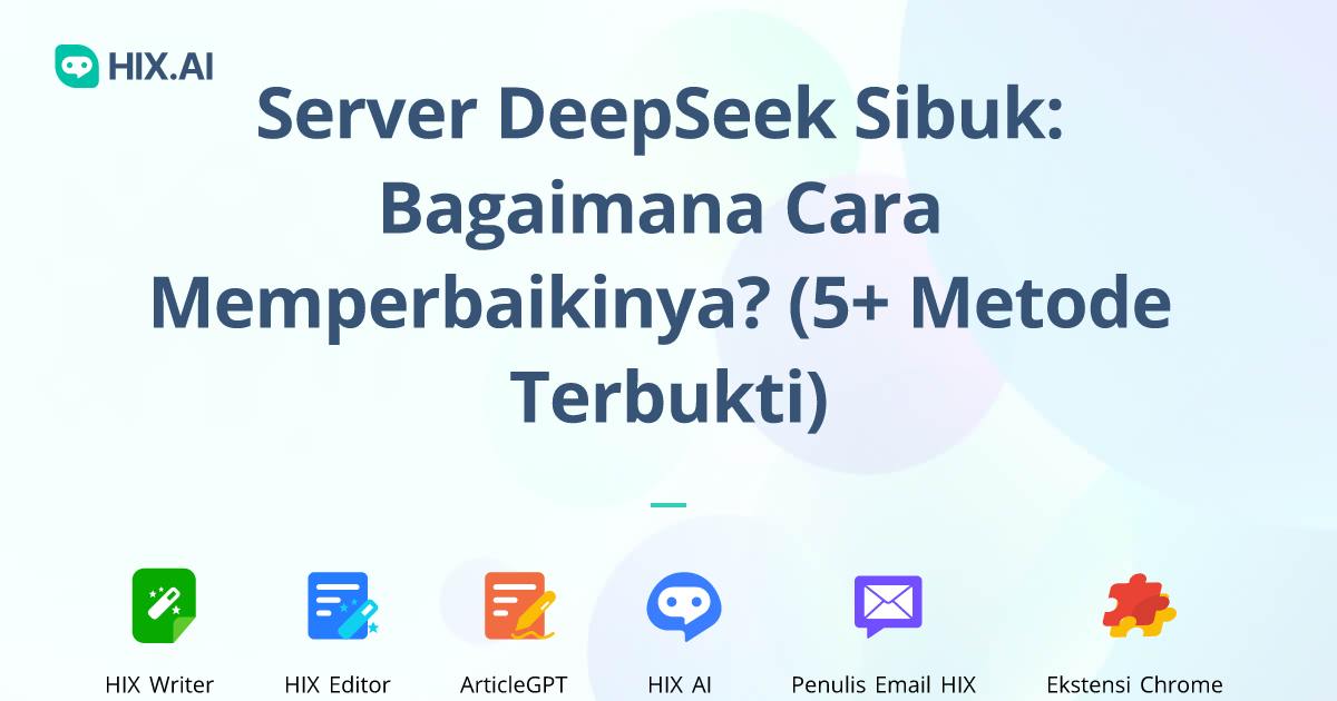 Server DeepSeek Sibuk: Bagaimana Cara Memperbaikinya? (5+ Metode Terbukti) | HIX.AI