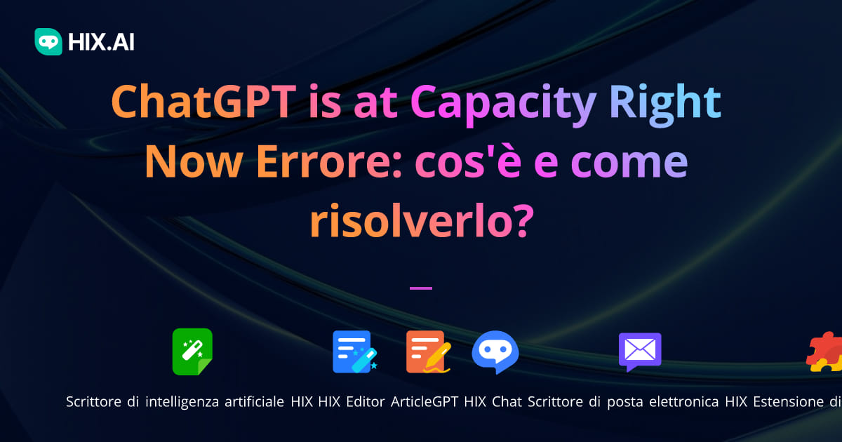 ChatGPT is at Capacity Right Now : 12 modi per risolvere Chat GPT | HIX.AI