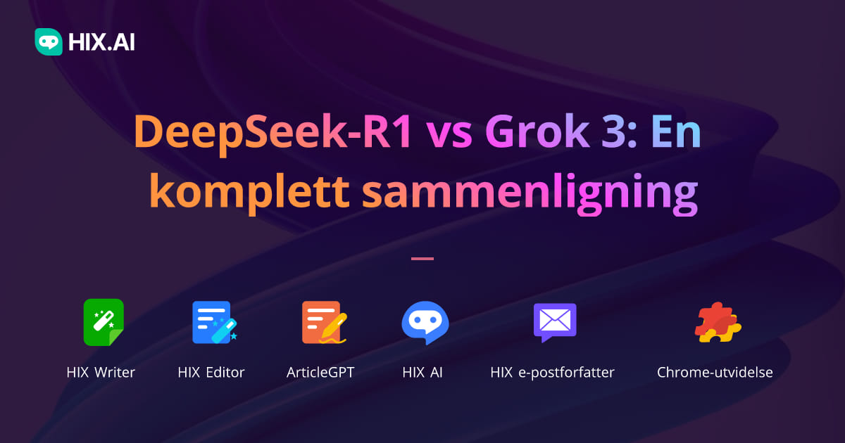 DeepSeek-R1 vs Grok 3: En komplett sammenligning | HIX.AI