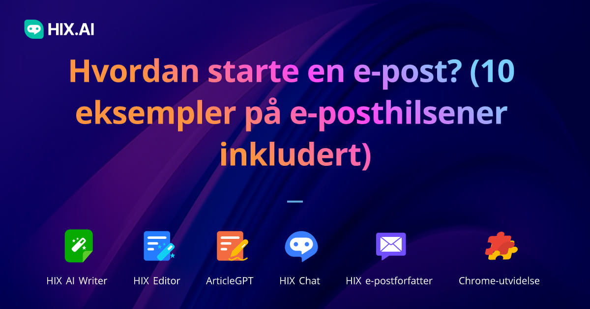 Hvordan starte en e-post (10 eksempler på e-posthilsener) | HIX.AI