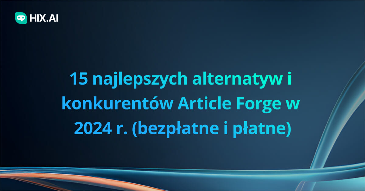 15 najlepszych alternatyw i konkurentów Article Forge w 2024 r. (bezpłatnych i płatnych) | HIX AI