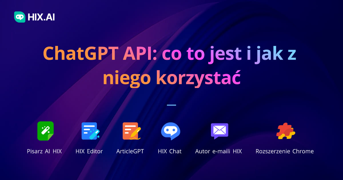 API ChatGPT (OpenAI): co to jest i jak z niego korzystać | HIX.AI