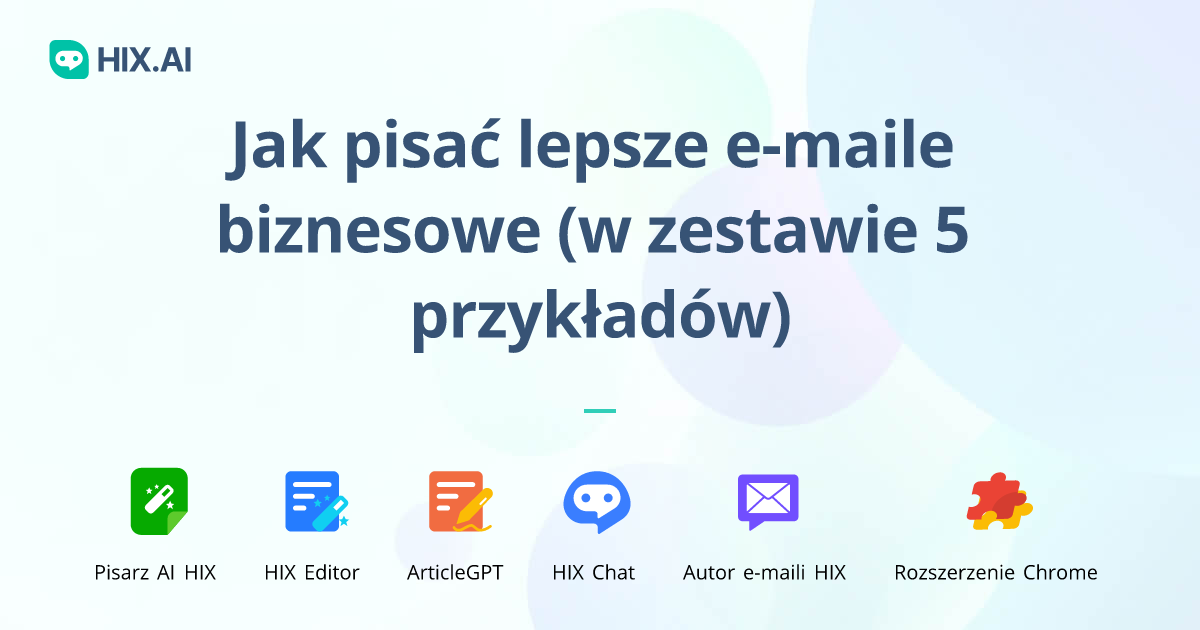 Jak pisać lepsze e-maile biznesowe (w zestawie 5 przykładów) | HIX.AI