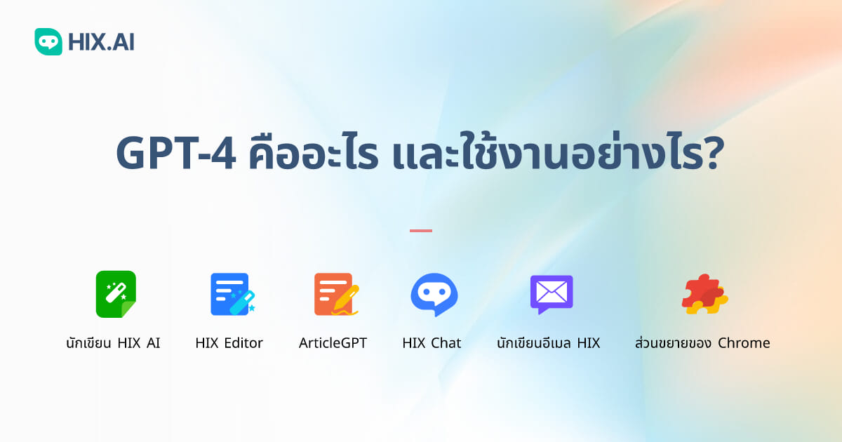 GPT-4 คืออะไร : ทุกสิ่งที่คุณต้องรู้เกี่ยวกับ GPT-4 | HIX.AI
