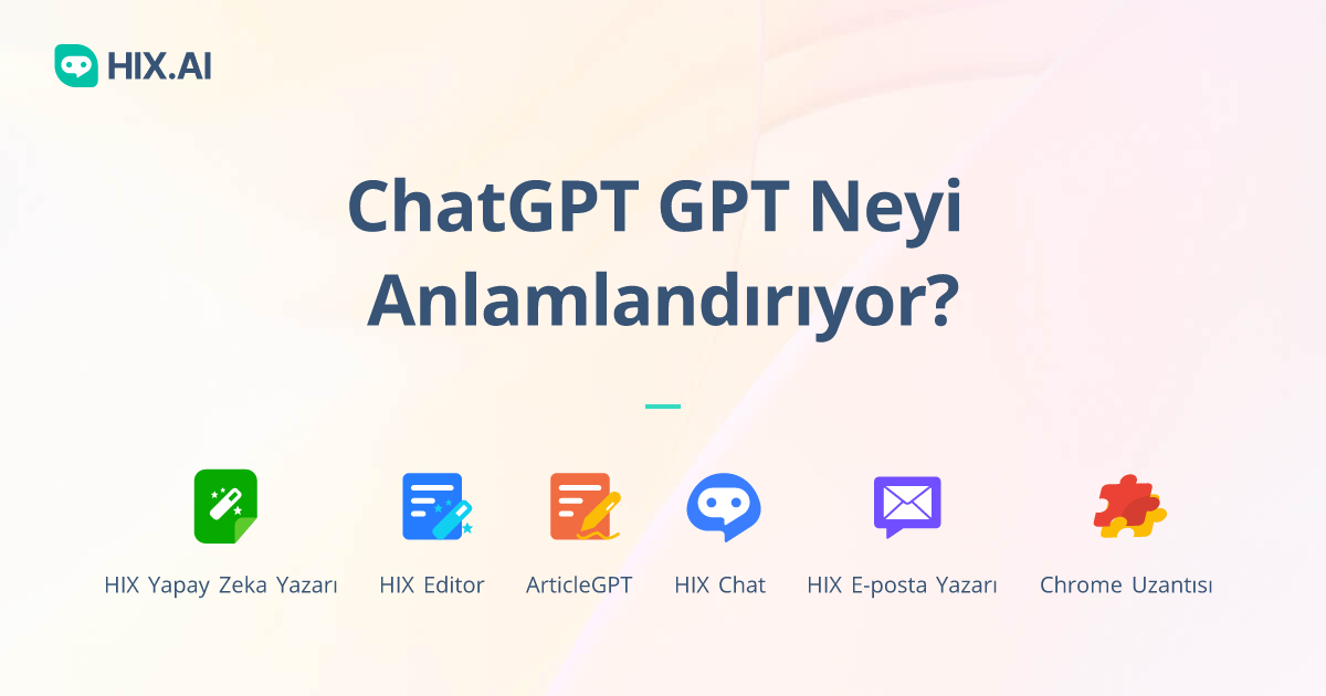 ChatGPT GPT Neyi Anlamlandırıyor? | HIX.AI