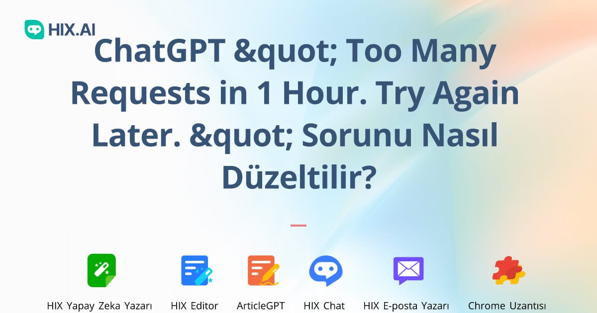 ChatGPT " Too Many Requests in 1 Hour. Try Again Later. " Sorunu Nasıl Düzeltilir?